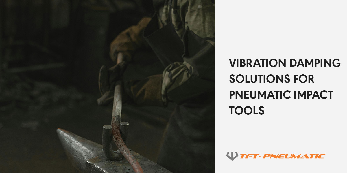 Vibration Damping Solutions for Pneumatic Impact Tools | TFT Pneumatic